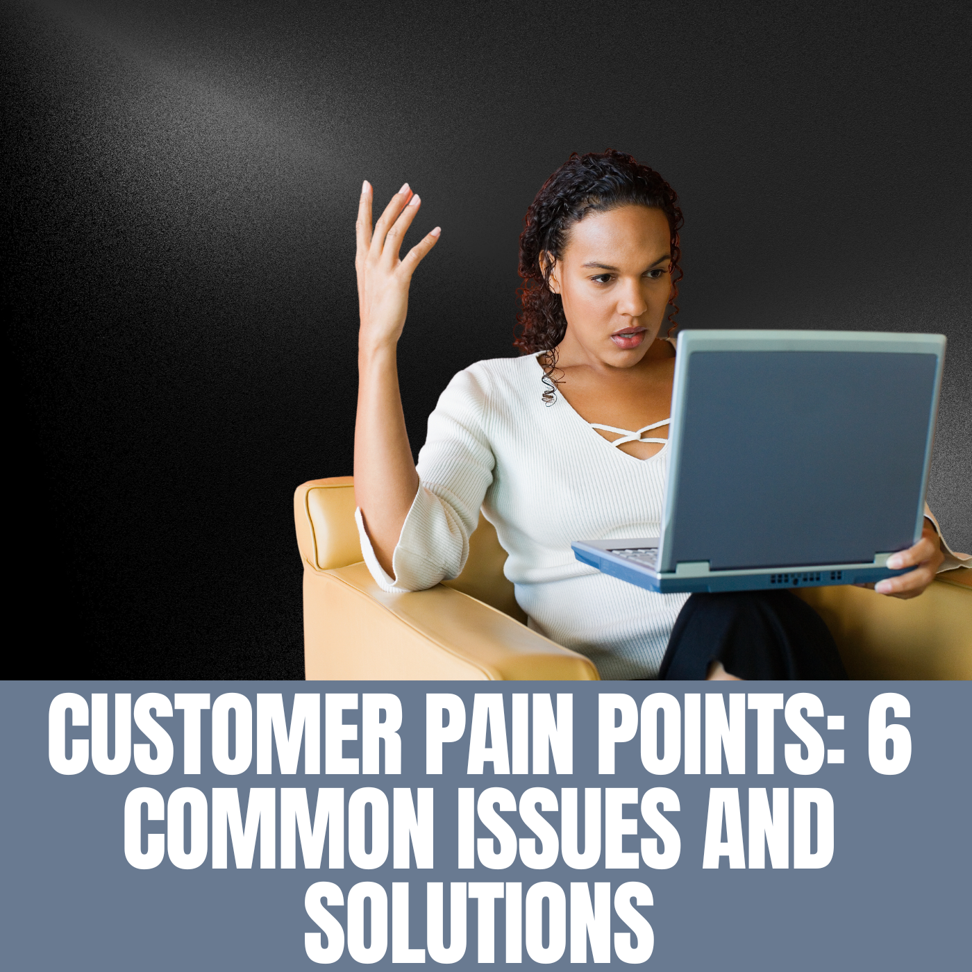 Customer Pain Points: 6 Common Issues and Solutions Customer Pain Points: 6 Common Issues and Solutions